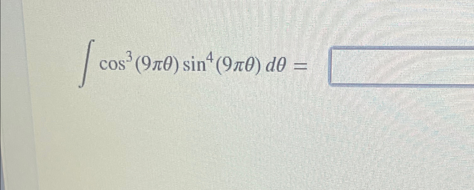 Solved ∫﻿﻿cos3(9πθ)sin4(9πθ)dθ= | Chegg.com