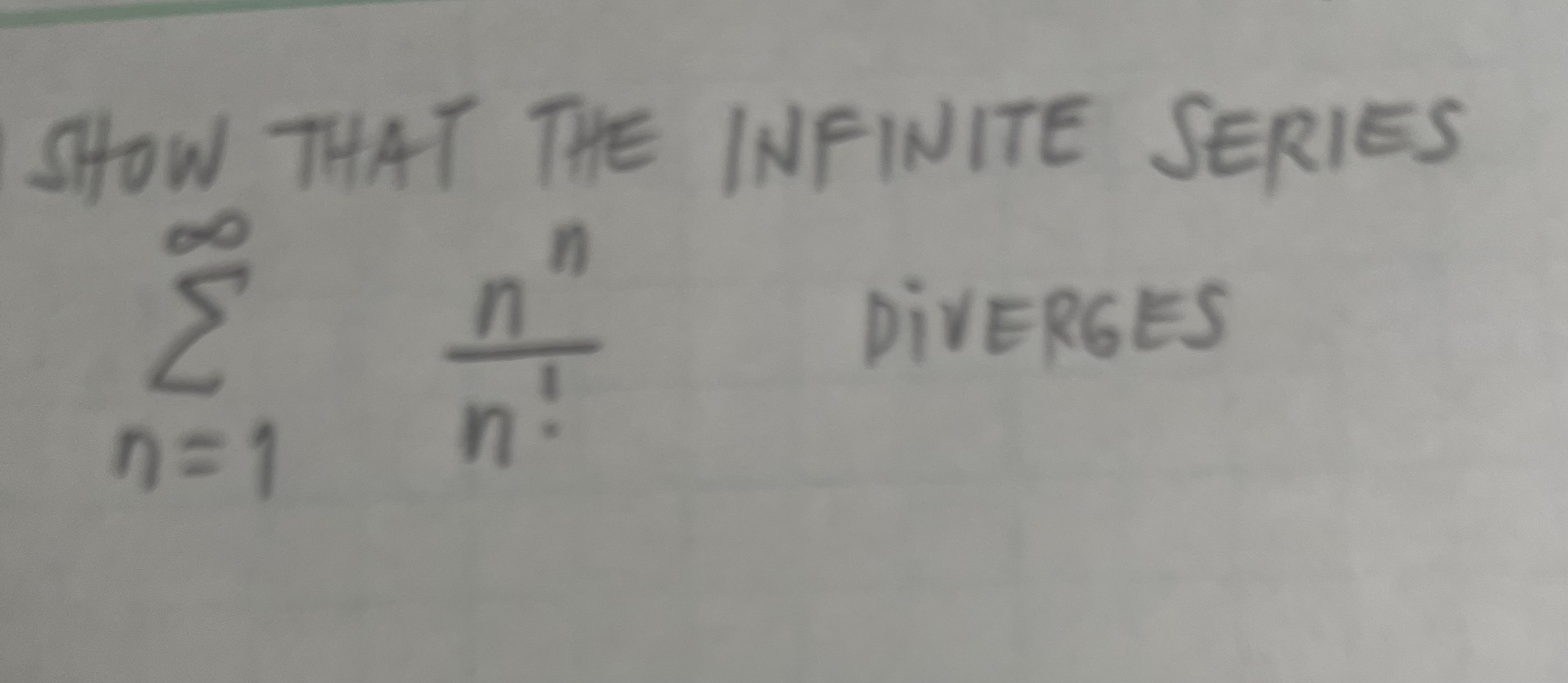 Solved SHOW THAT THE INFINITE SERIES∑n=1∞nnn! ﻿DiVERGES | Chegg.com