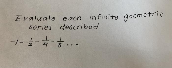 Solved Evaluate each infinite geometric series described. | Chegg.com