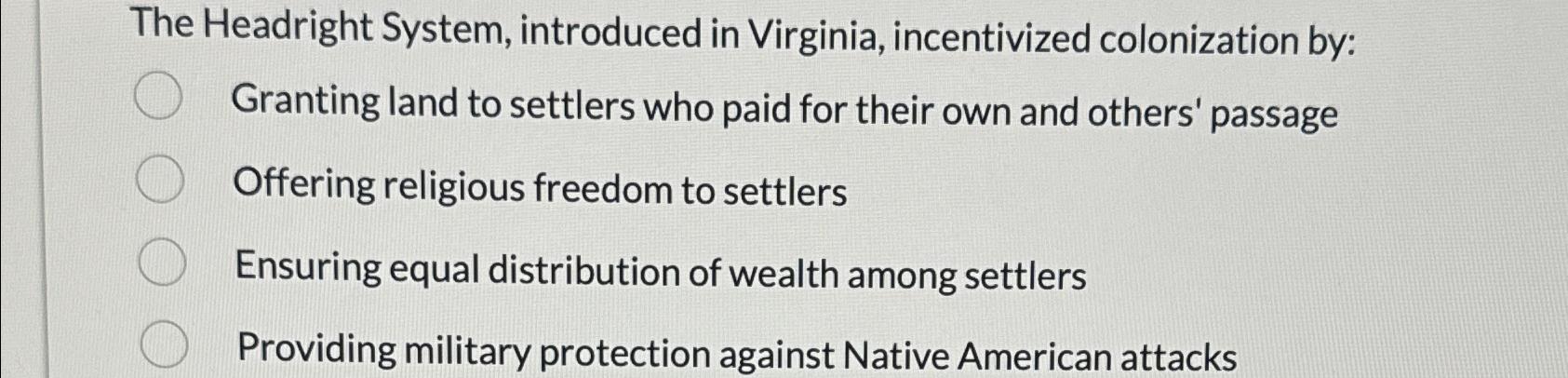 Solved The Headright System, introduced in Virginia, | Chegg.com