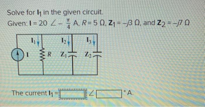 Solved Solve for I1 in the given circuit. Given: | Chegg.com