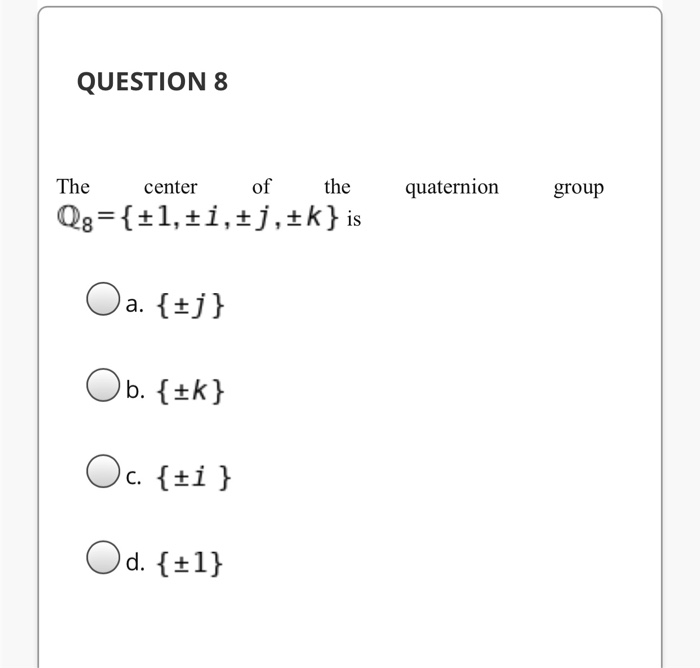 Solved QUESTION 8 quaternion group The center of the Q8={+1, | Chegg.com