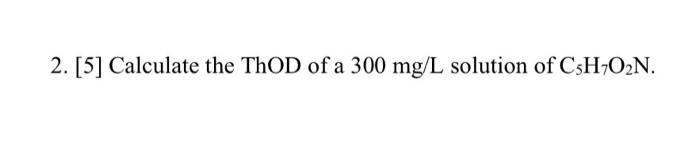 Solved 2. [5] Calculate the ThOD of a 300mg/L solution of | Chegg.com
