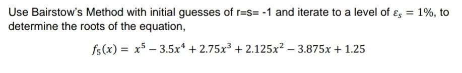 Solved Use Bairstow's Method with initial guesses of r=s= -1 | Chegg.com