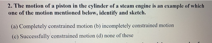 Solved 2. The motion of a piston in the cylinder of a steam | Chegg.com