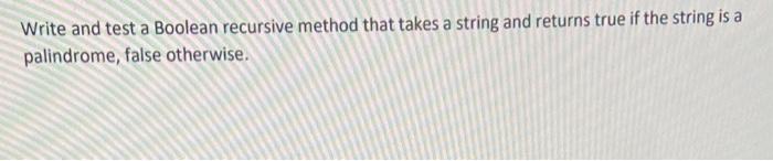 Solved Write and test a Boolean recursive method that takes | Chegg.com
