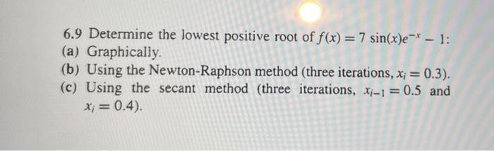 Solved 6.9 Determine the lowest positive root of f(x) = 7 | Chegg.com