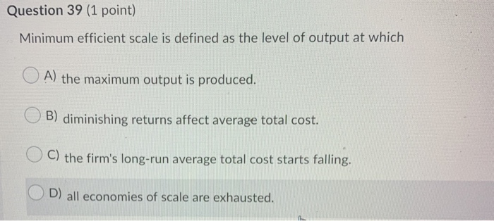 Solved Question 39 (1 point) Minimum efficient scale is | Chegg.com