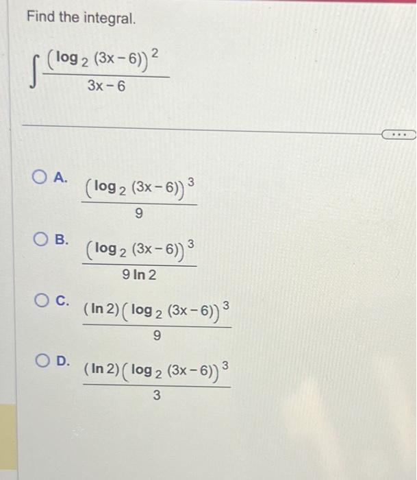Solved Find the integral. ∫3x−6(log2(3x−6))2 A. | Chegg.com