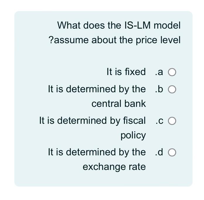 Solved What does the IS-LM model ?assume about the price | Chegg.com