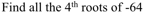 Solved Find all the 4th roots of -64 Show that the | Chegg.com