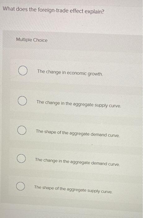 Solved What does the foreign-trade effect explain? Multiple | Chegg.com