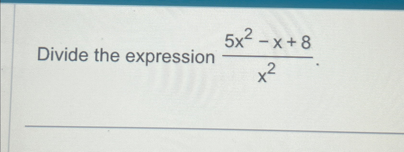 Solved Divide the expression 5x2-x+8x2 | Chegg.com