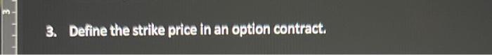 Solved 3. Define the strike price in an option contract. | Chegg.com