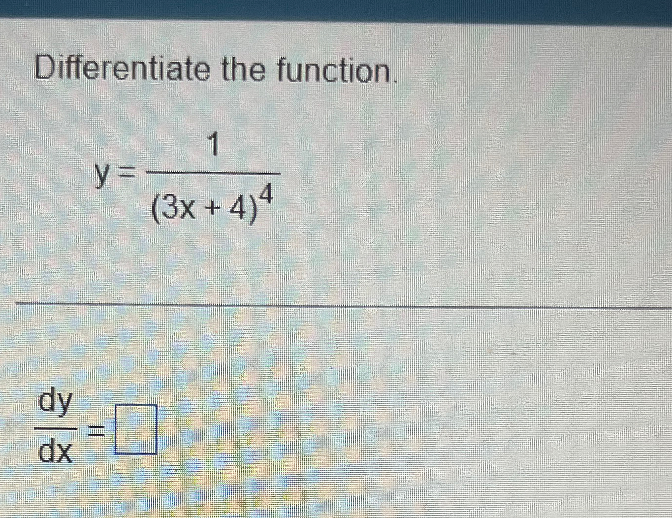 Solved Differentiate the function.y=1(3x+4)4dydx= | Chegg.com