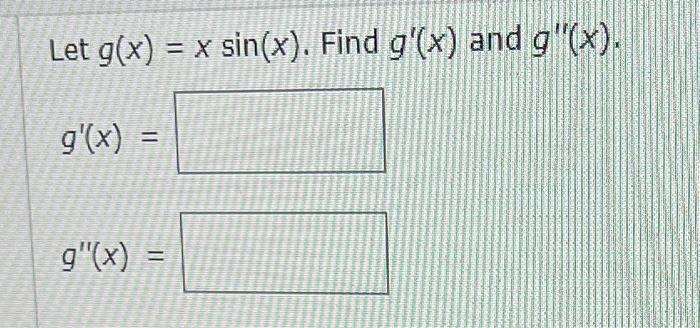 Solved Let g(x)=xsin(x). Find g′(x) and g′′(x). g′(x)= | Chegg.com