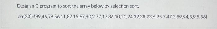 Solved Design a C program to sort the array below by | Chegg.com