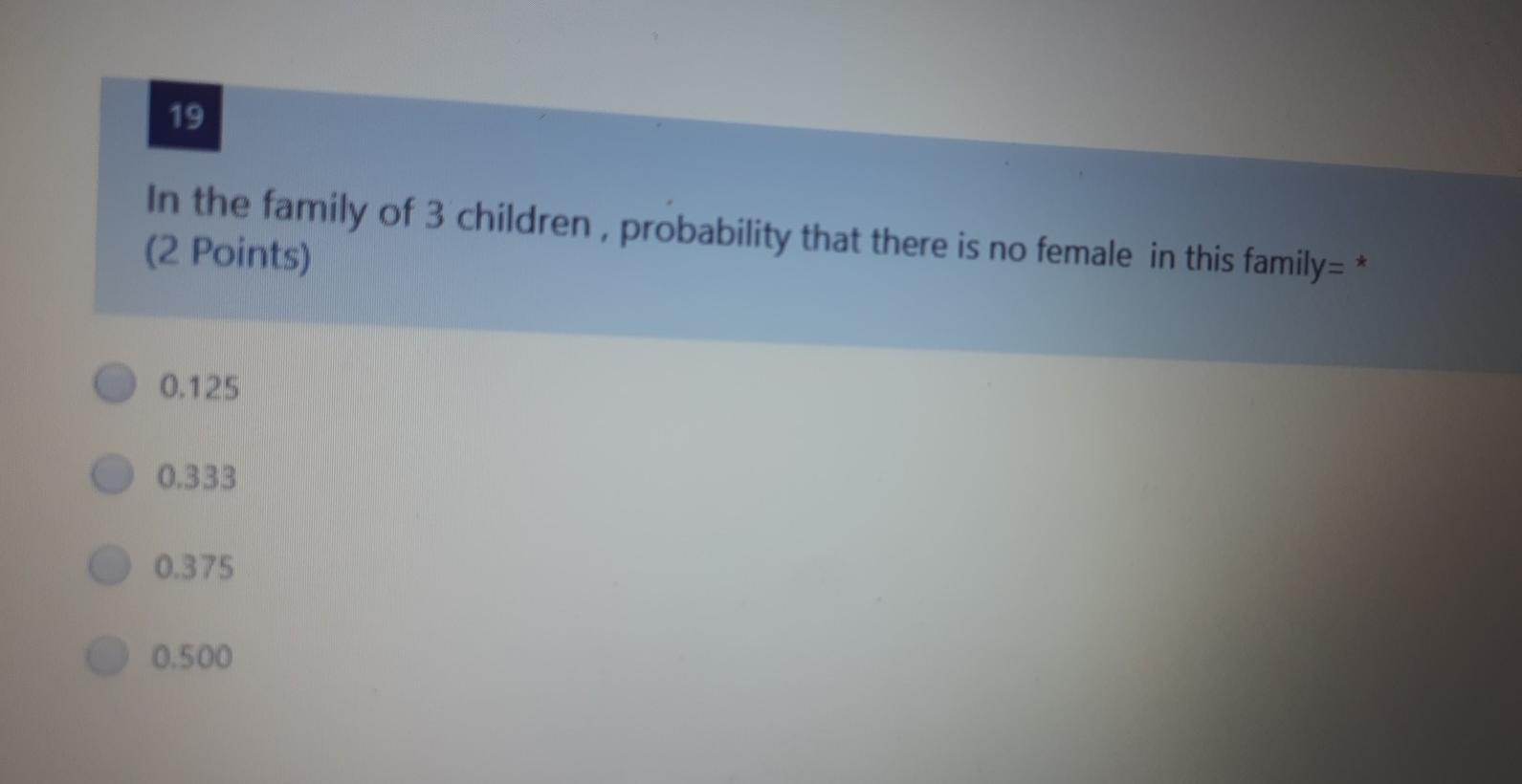 Solved 19 In the family of 3 children, probability that | Chegg.com