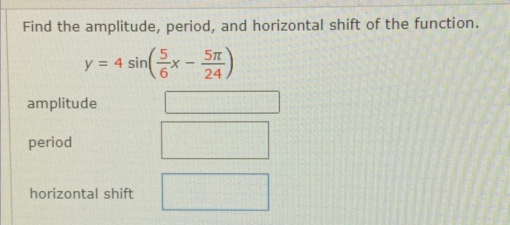 Solved Find the amplitude, period, and horizontal shift of | Chegg.com