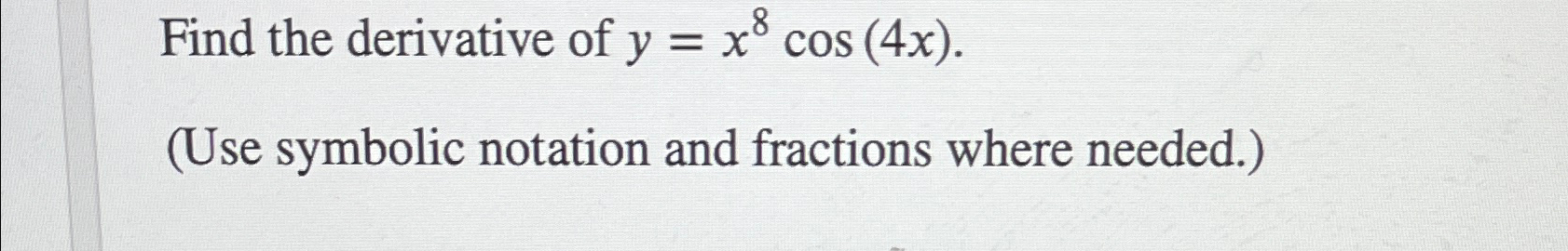 Solved Find the derivative of y=x8cos(4x).(Use symbolic | Chegg.com