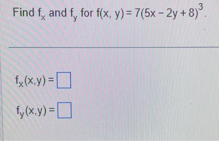 Solved Find fx and fy for f(x,y)=7(5x−2y+8)3 | Chegg.com