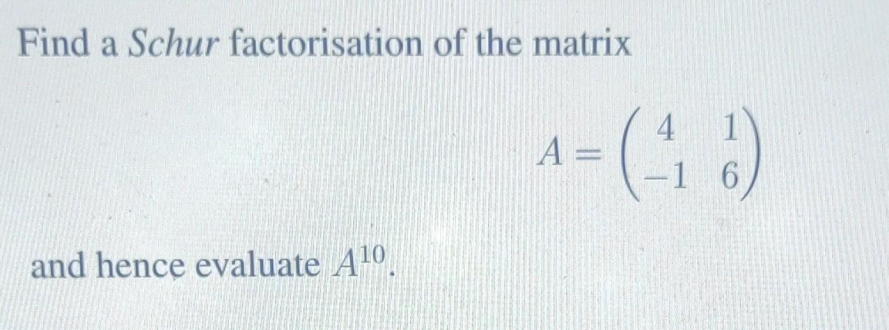 Solved Find a Schur factorisation of the matrix A=(4−116) | Chegg.com