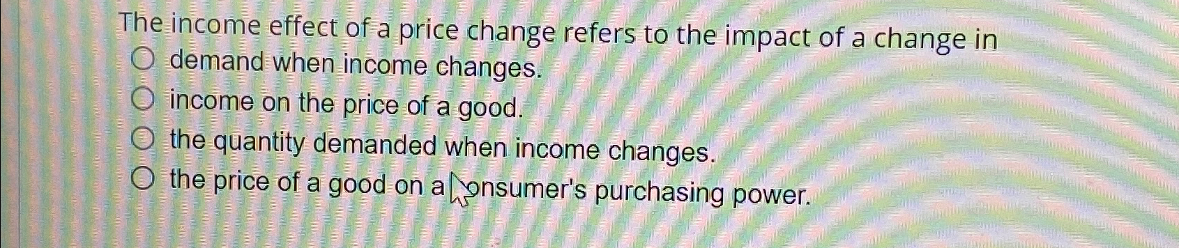 Solved The income effect of a price change refers to the | Chegg.com