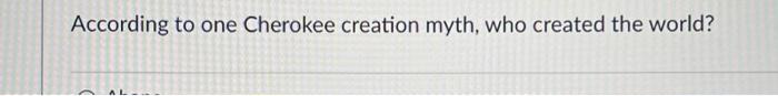 According to one Cherokee creation myth, who created | Chegg.com