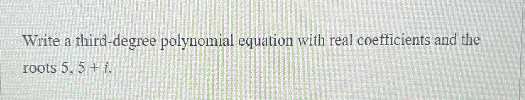 Solved Write a third-degree polynomial equation with real | Chegg.com