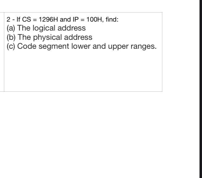 Solved 2 - If CS=1296H and IP =100H, find: (a) The logical | Chegg.com