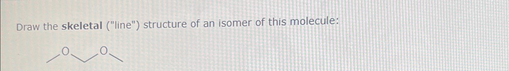 Draw The Skeletal Line ﻿structure Of An Isomer Of