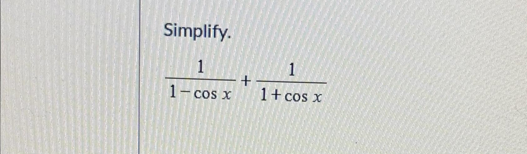 Solved Simplify.11-cosx+11+cosx | Chegg.com
