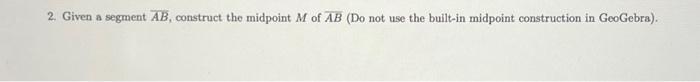Solved 2. Given a segment AB, construct the midpoint M of AB | Chegg.com