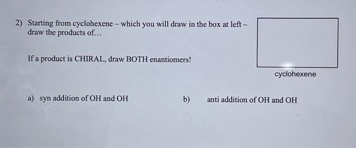 Solved 2) Starting from cyclohexene - which you will draw in | Chegg.com