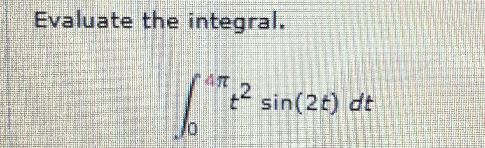 Solved Evaluate the integral.∫04πt2sin(2t)dt | Chegg.com