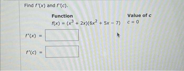 Solved Find f'(x) and f'(c). Function f(x) = (x³ + 2x)(6x² + | Chegg.com