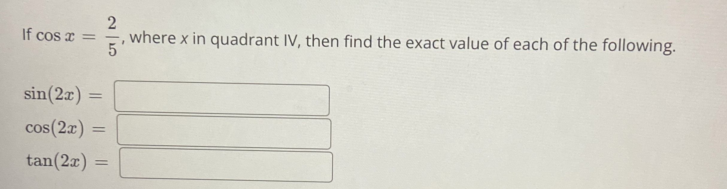 Solved If cosx=25, ﻿where x ﻿in quadrant IV, ﻿then find the | Chegg.com