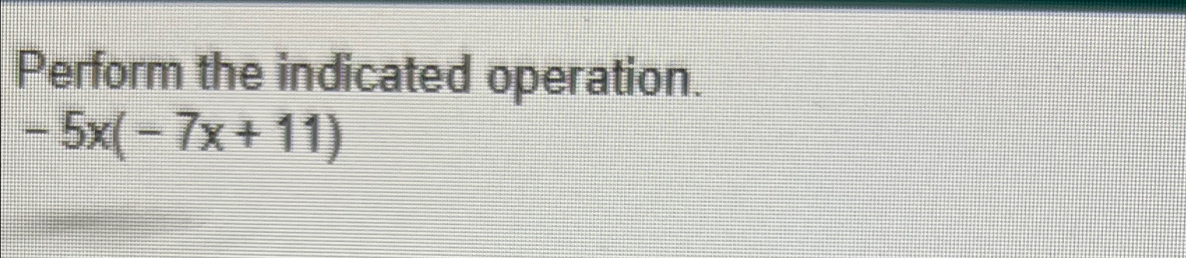 Solved Perform the indicated operation.-5x(-7x+11) | Chegg.com