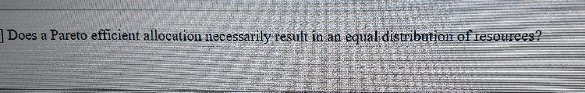 Solved Does a Pareto efficient allocation necessarily result | Chegg.com