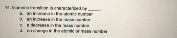 Solved 14. Isomeric transition is characterized by a. an | Chegg.com