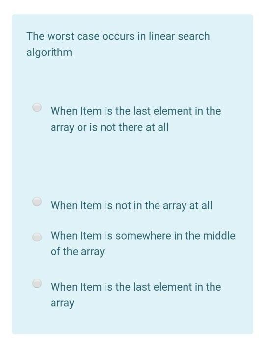 Solved The worst case occurs in linear search algorithm When | Chegg.com