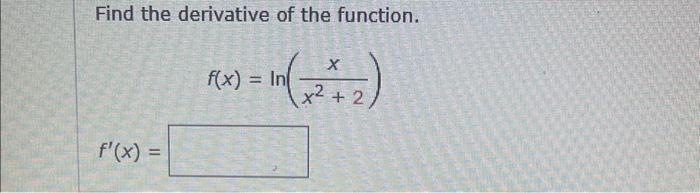 Solved Find the derivative of the function. f(x)=ln(x2+2x) | Chegg.com