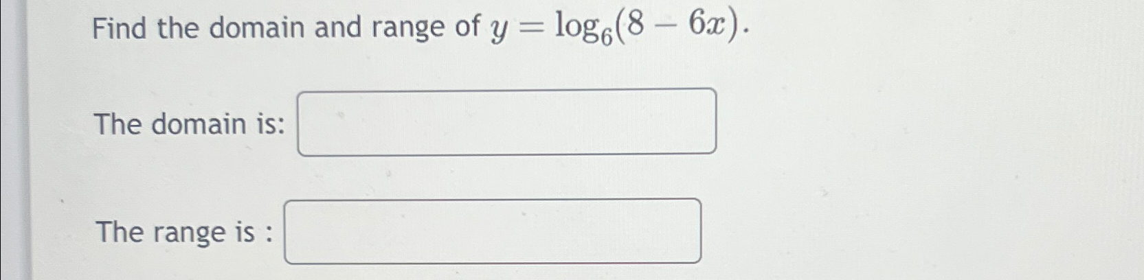 Solved Find the domain and range of y=log6(8-6x).The domain | Chegg.com