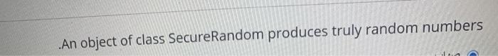 Solved An object of class SecureRandom produces truly random | Chegg.com