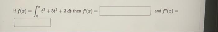 Solved If f(x)=∫0xt3+5t2+2dt then f′(x)= and f′′(x)= | Chegg.com
