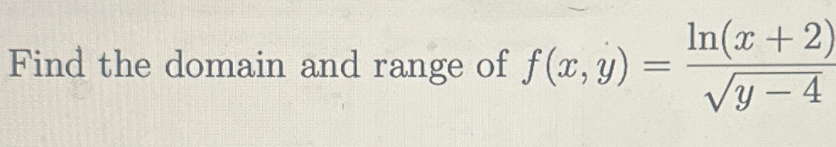 Solved by an EXPERT Find the domain and range of f(x,y)=ln(x+2)y-42 | Chegg.com
