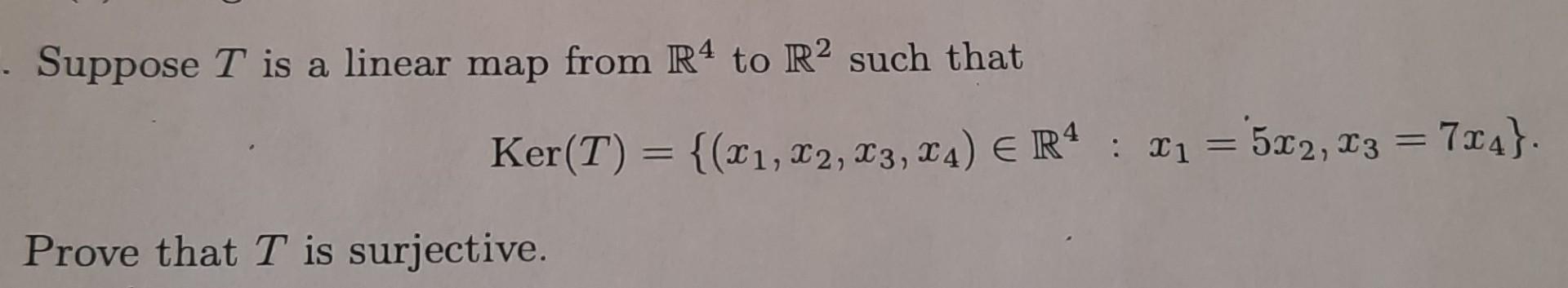 Solved Suppose T is a linear map from R4 to R2 such that | Chegg.com
