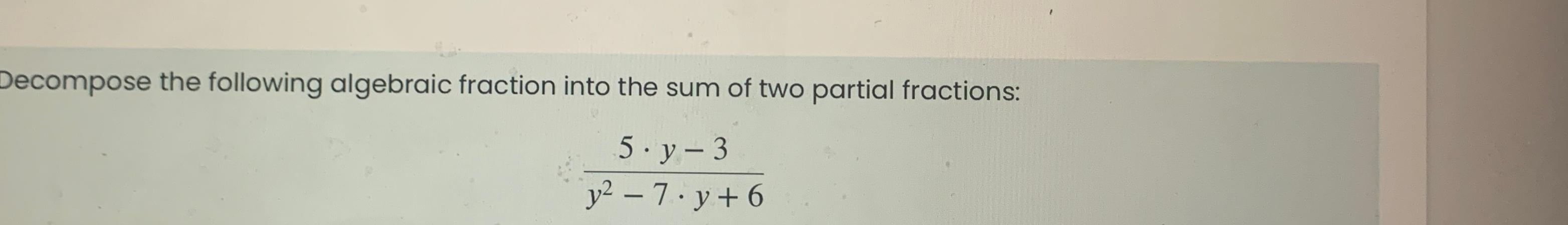 Solved Decompose The Following Algebraic Fraction Into The