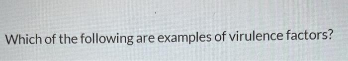 Which of the following are examples of virulence | Chegg.com