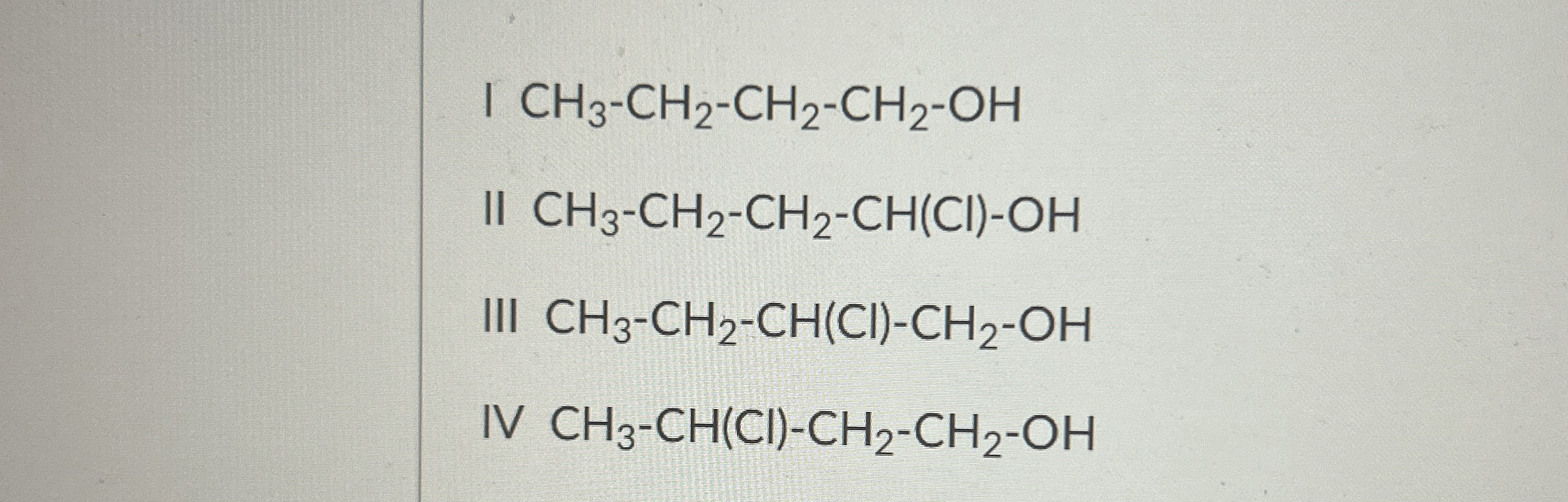 Solved I CH3-CH2-CH2-CH2-OHII CH3-CH2-CH2-CH(CI)-OHIII | Chegg.com